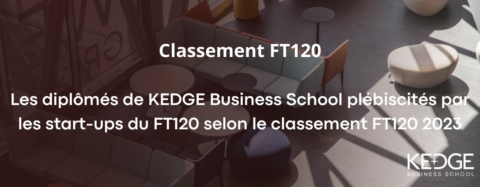 KEDGE Business School : l'école de commerce la plus prisée des start-ups du FT120 selon le ...